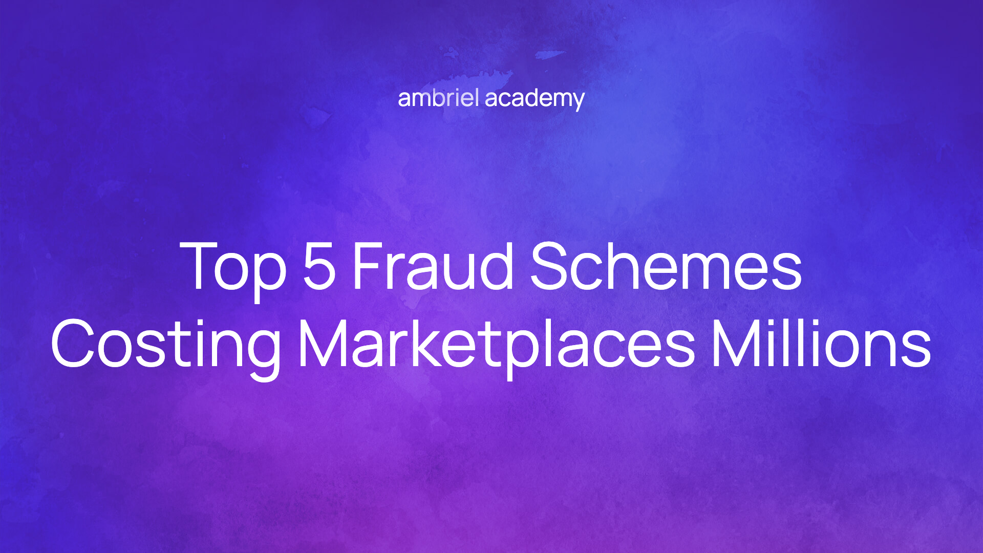 Top 5 Fraud Schemes Costing Marketplaces Millions